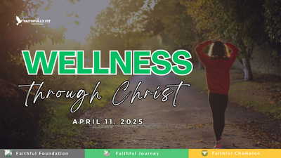 Wellness Through Christ’s Strength ~ April 11, 2025 - I AM Faithfully Fit