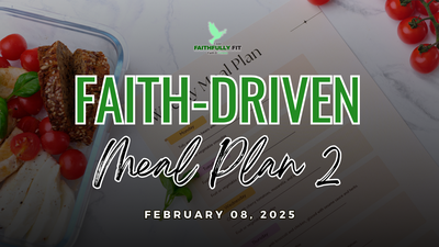 Faith-Driven Meal Plan 2 ~ February 08, 2025 - I AM Faithfully Fit